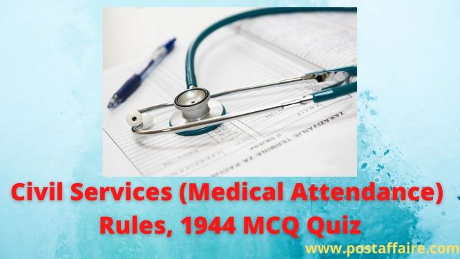 MCQ Quiz: CS (Medical Attendance) Rules 1944 [Part 1] - Post Affaire